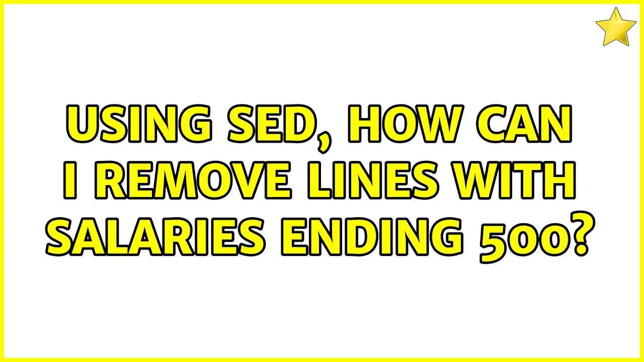 Using Sed How Can I Remove Lines With Salaries Ending 500 YouTube using-sed-how-can-i-remove-lines-with-salaries-ending-500-youtube
