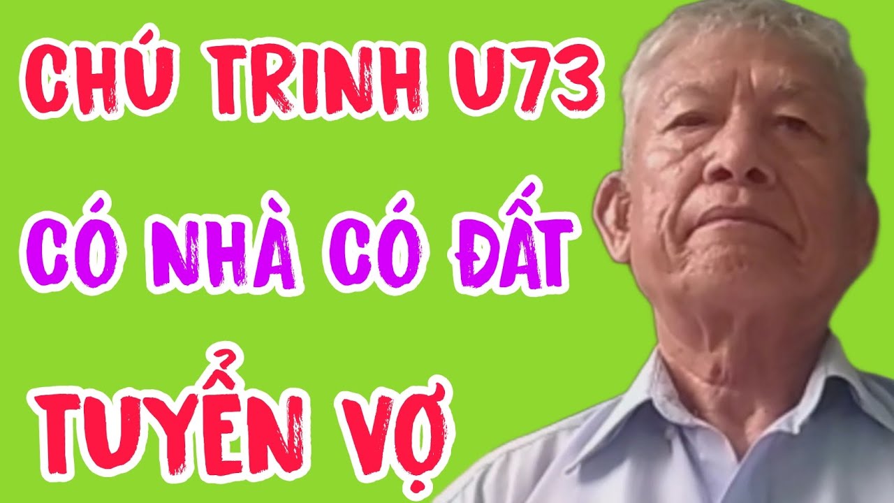 CHÚ TRINH U73 CÓ NHÀ CÓ ĐẤT TUYỂN VỢ #668 - YouTube