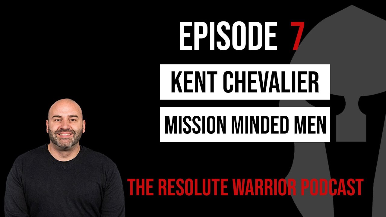 The Resolute Warrior Podcast Episode: 7 Kent Chevalier - Mission Minded ...