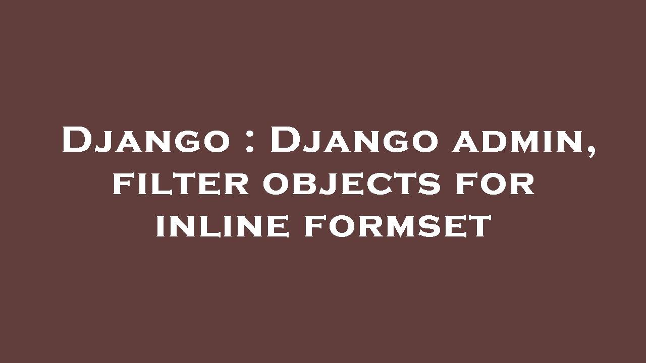 Django Django Admin Filter Objects For Inline Formset Youtube