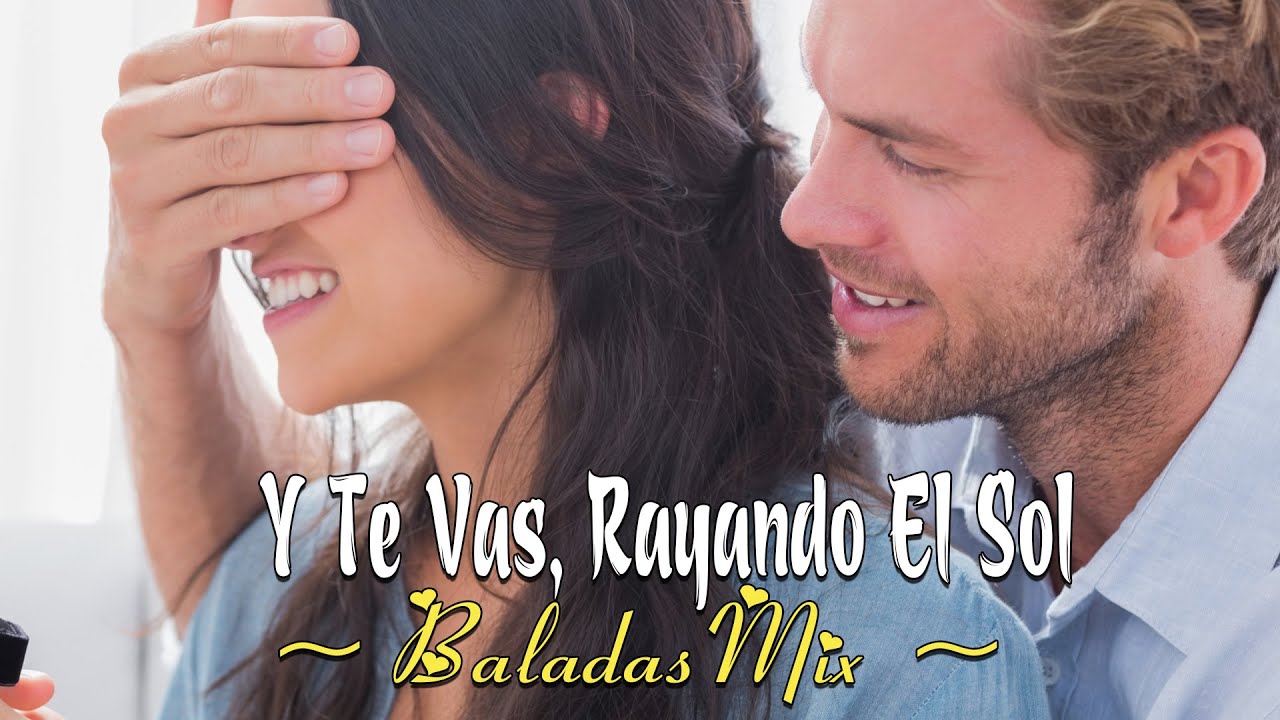 Y Te Vas, Rayando El Sol (Letra/Lyrics) ~ Baladas Mix - YouTube