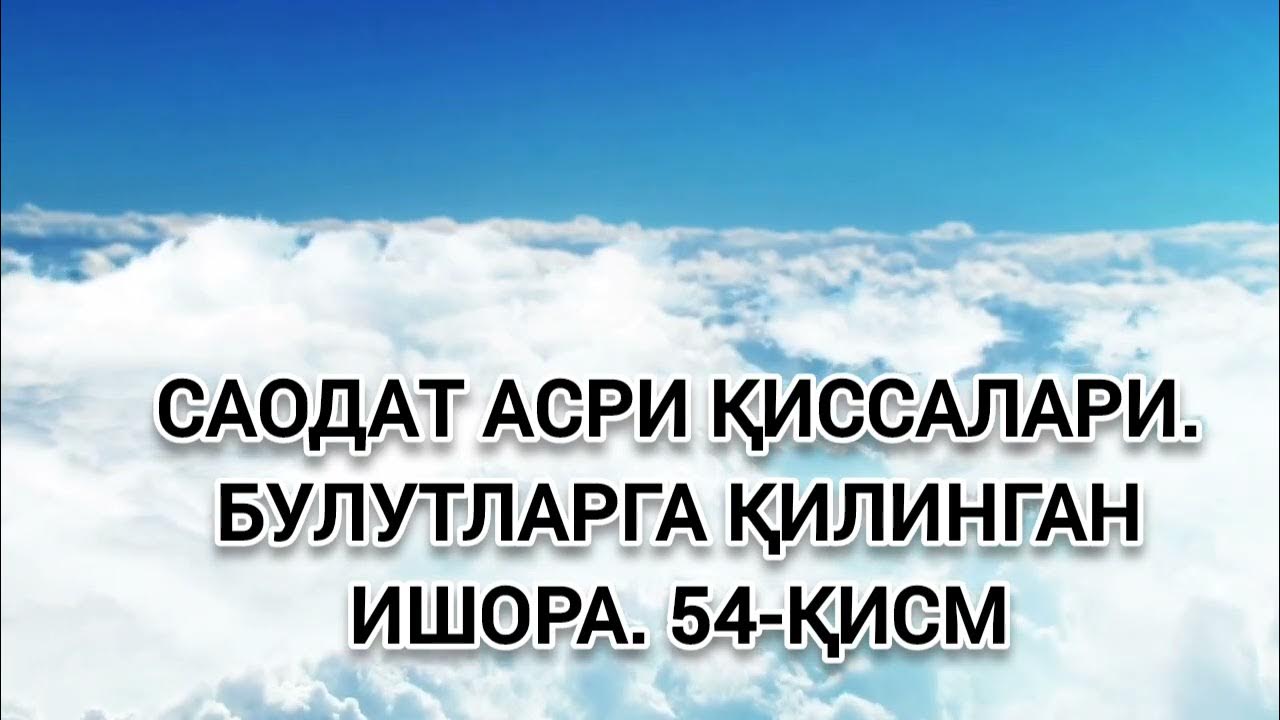 САОДАТ АСРИ ҚИССАЛАРИ. БУЛУТЛАРГА ҚИЛИНГАН ИШОРА. 54-ҚИСМ. - YouTube