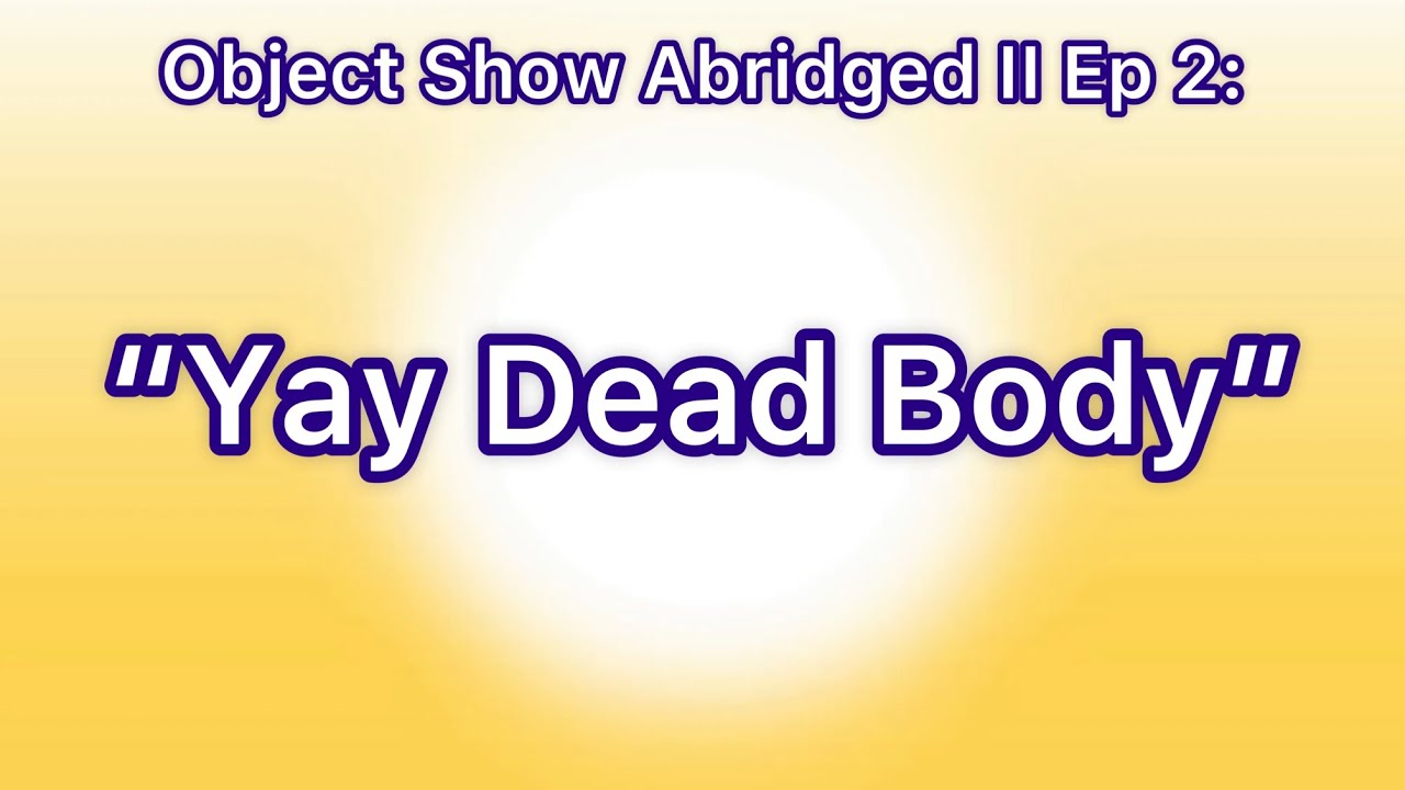 “Yay Dead Body” - Object Show Abridged - Animated Inanimate Battle ...