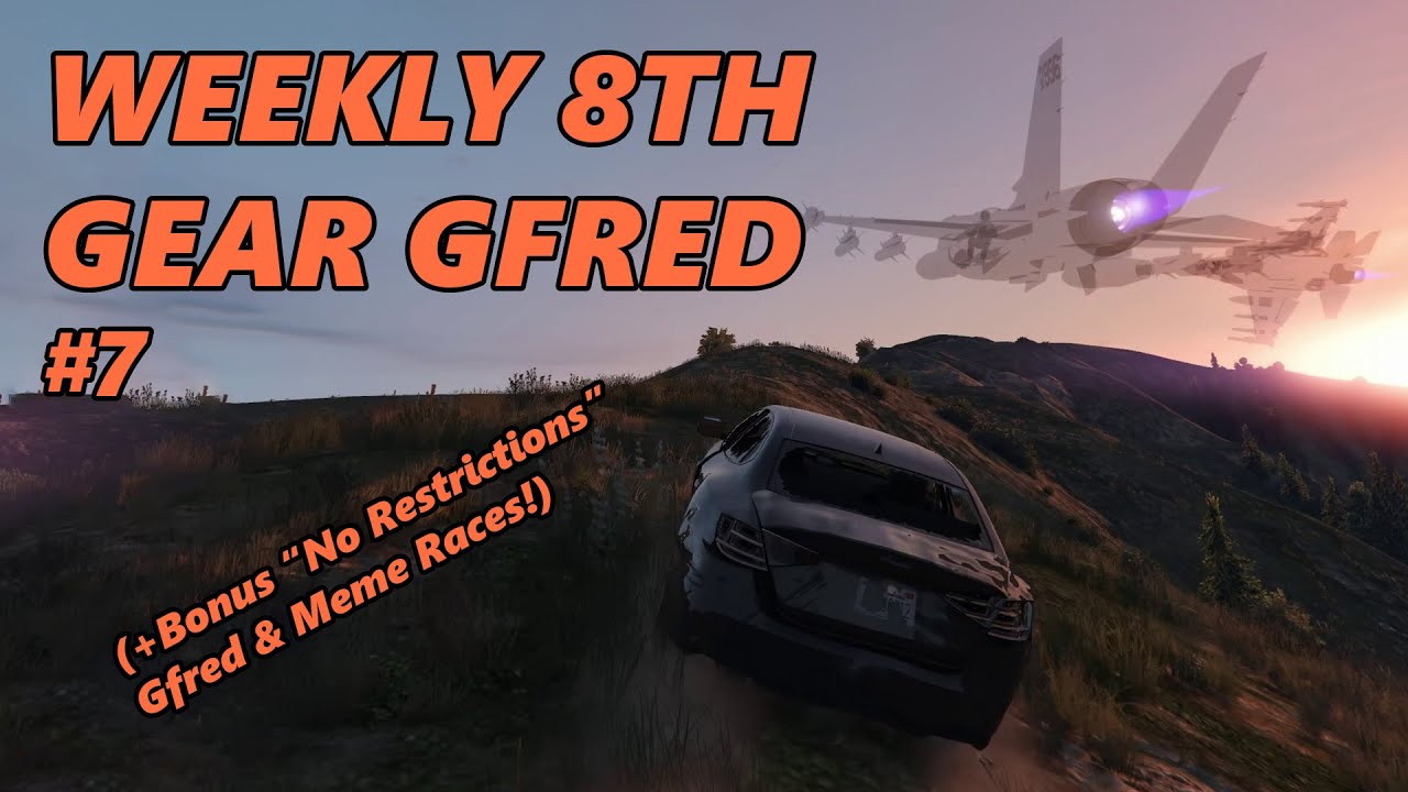 Weekly 8th Gear Gfred #7 (+ Bonus "No Restrictions" Gfred & Meme Races ...