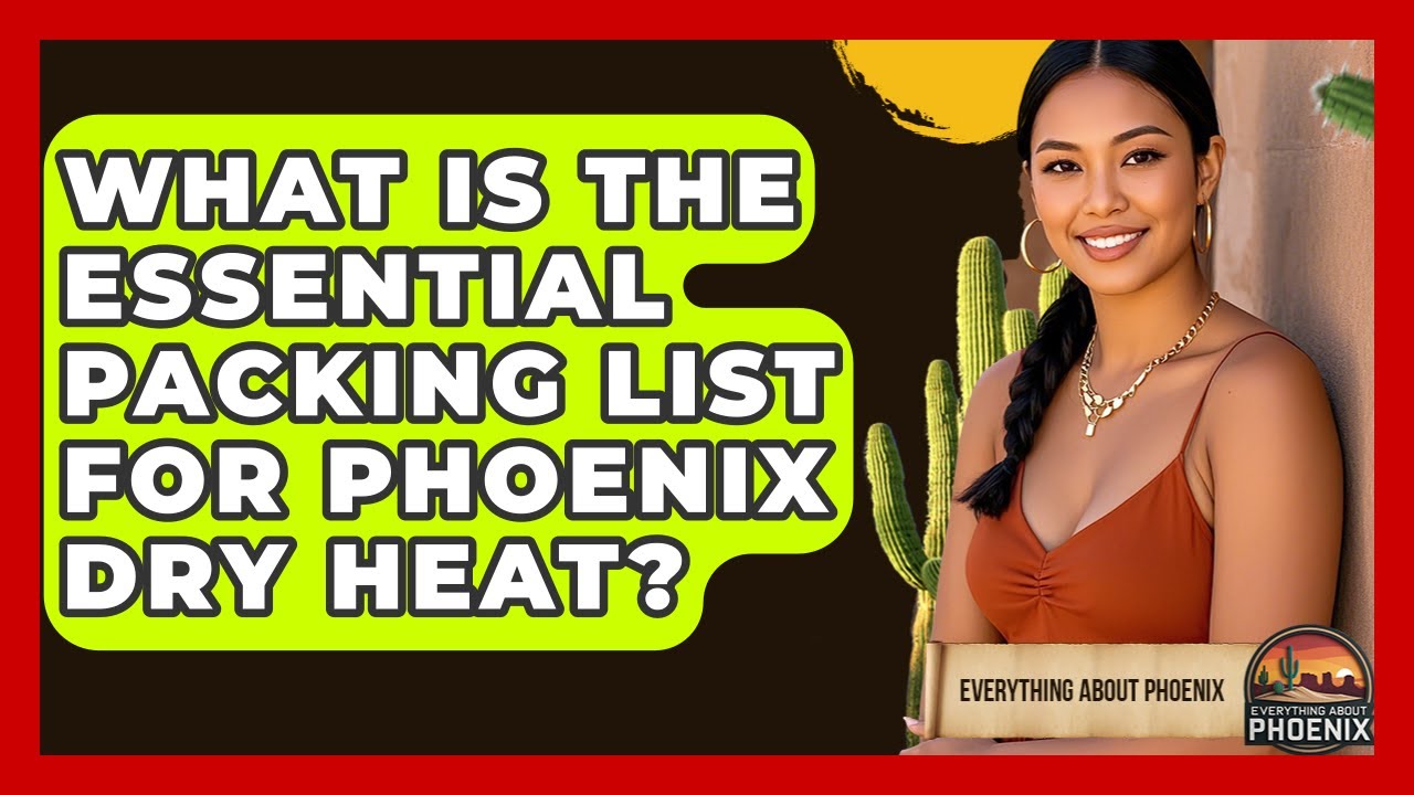 What Is The Essential Packing List For Phoenix Dry Heat? - Everything ...