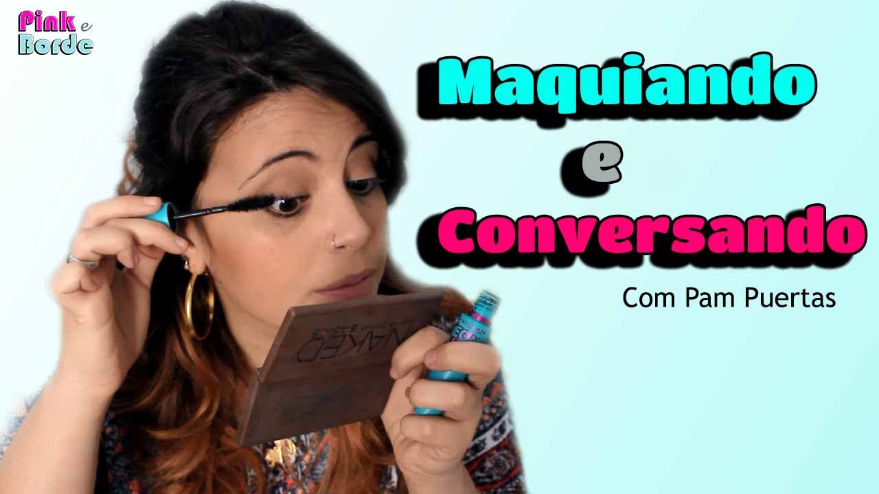 Maquiando e conversando | Com Pam Puertas - YouTube