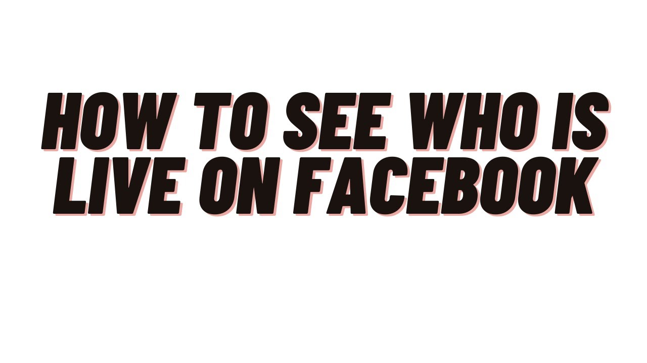 how-to-see-who-is-live-on-facebook-youtube