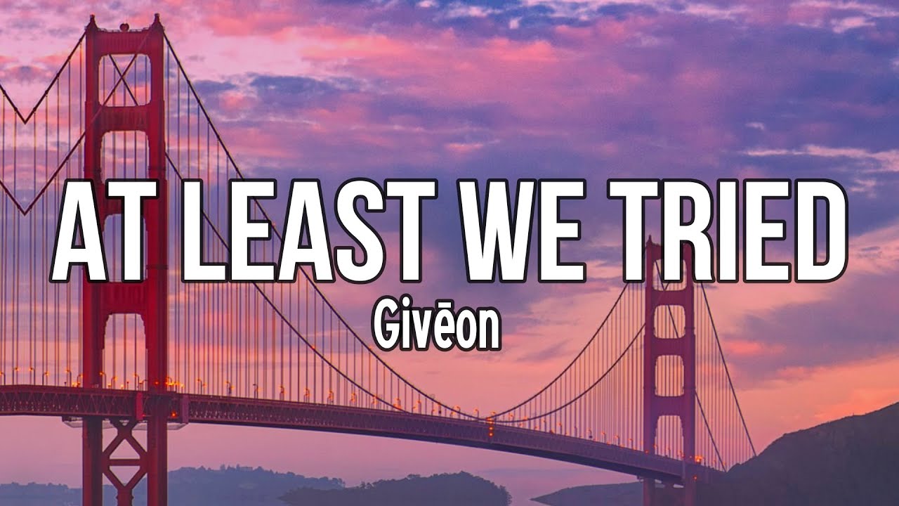 Givēon At Least We Tried Lyrics I Know I Had Said This Was One Thing Youtube