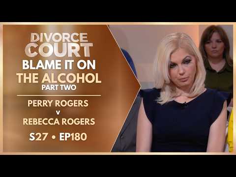 Blame It On The Alcohol - Part 2: Perry Rogers v Rebecca Rogers | S27 Ep. 180