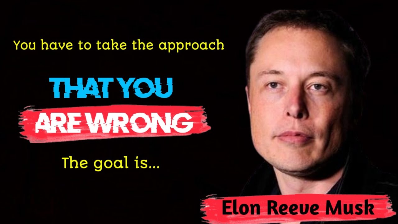Quotes Elon Musk ||you have to take the approach that you are wrong the ...