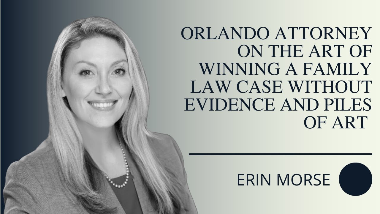 Orlando Attorney on the Art of Winning a Family Law Case Without ...