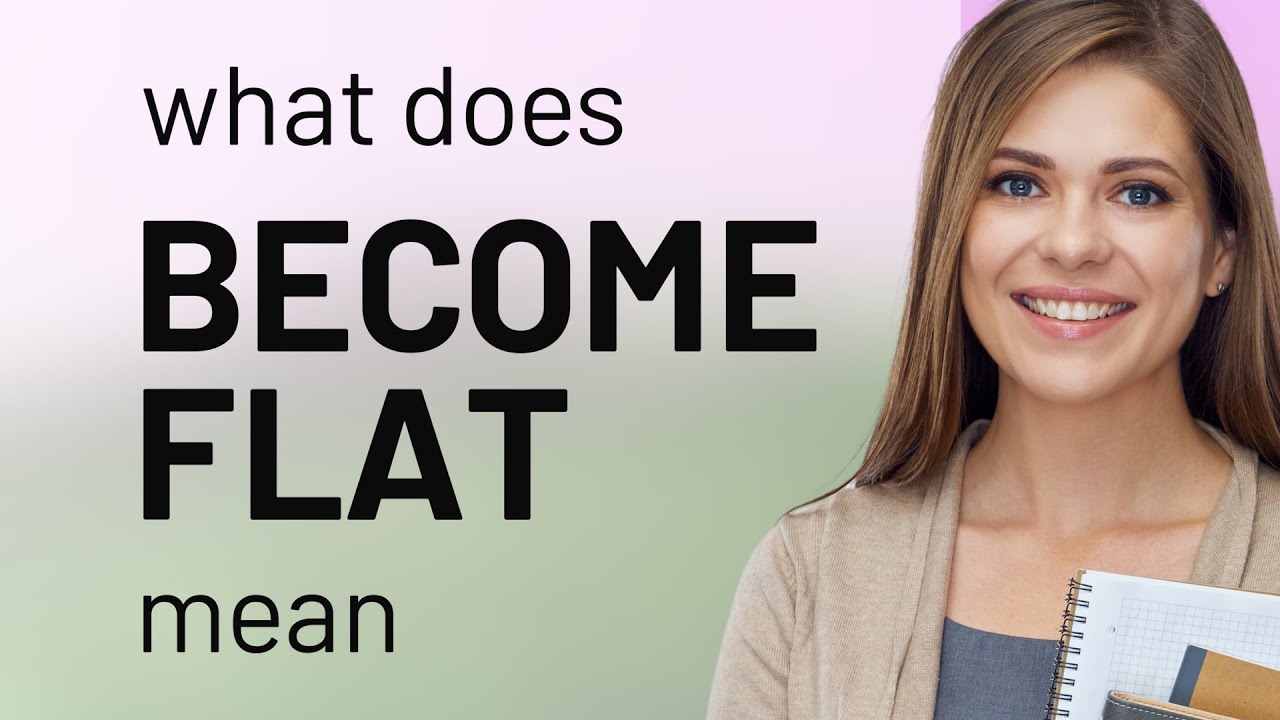 Become flat • BECOME FLAT meaning - YouTube
