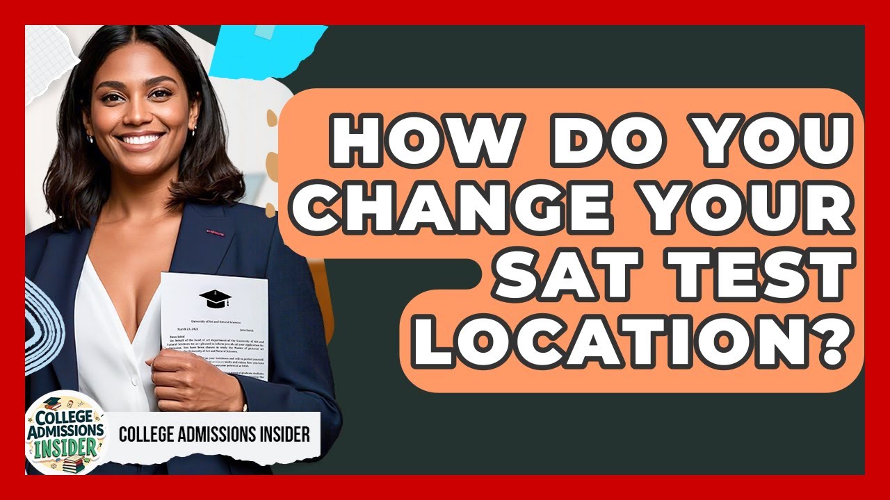 How Do You Change Your SAT Test Location? - College Admissions Insider ...