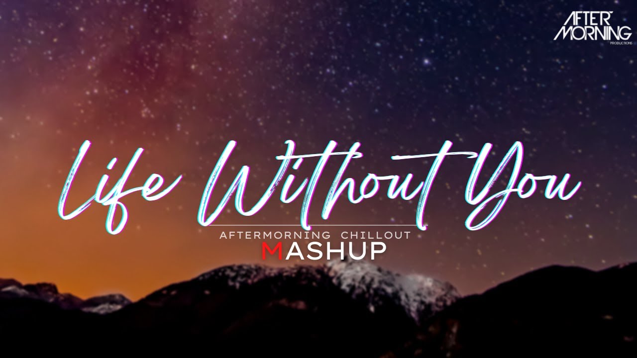 Life Without You Mashup | Aftermorning Chillout - YouTube