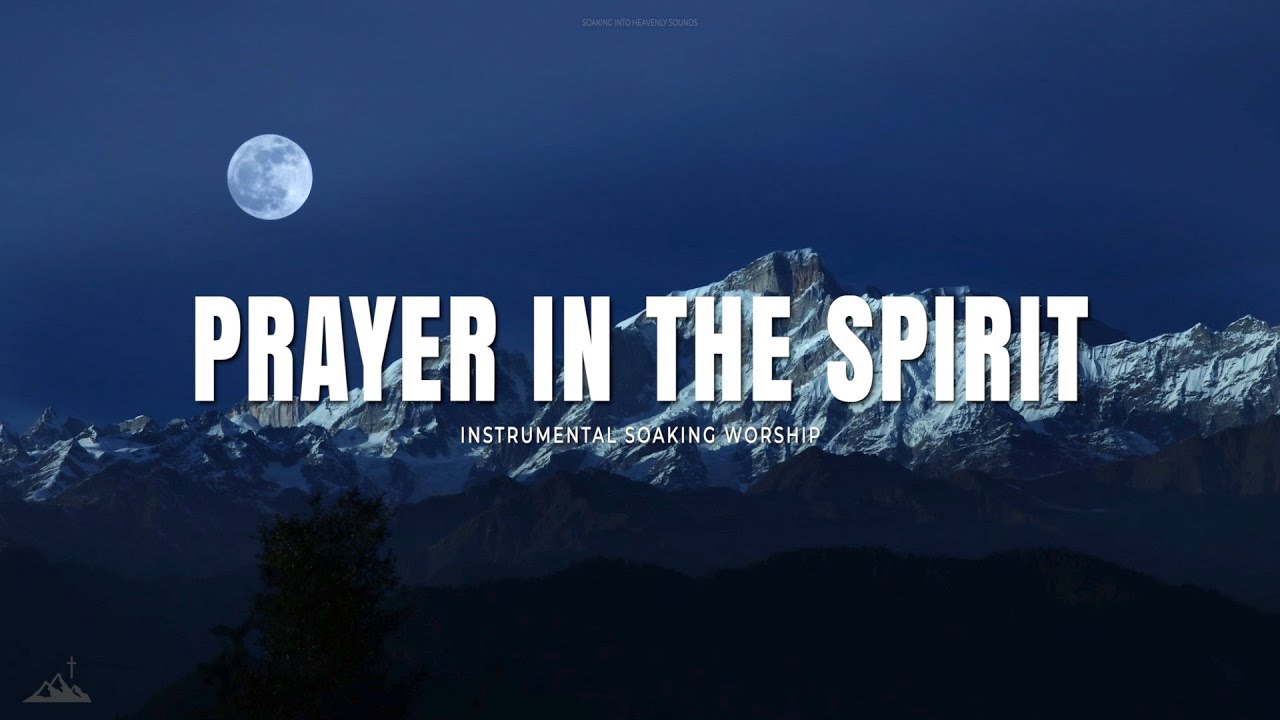 PRAYER IN THE SPIRIT // INSTRUMENTAL SOAKING WORSHIP // SOAKING WORSHIP ...
