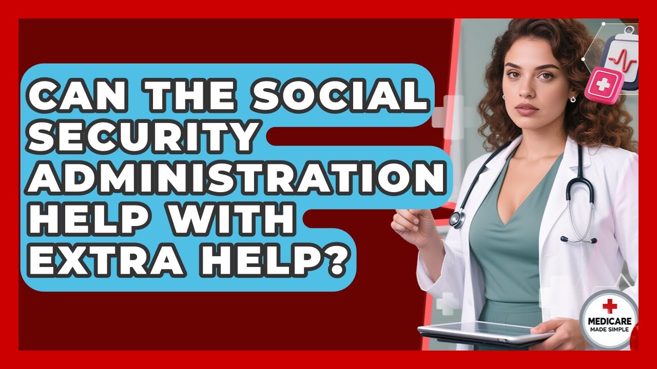 Can The Social Security Administration Help With Extra Help? - Medicare ...