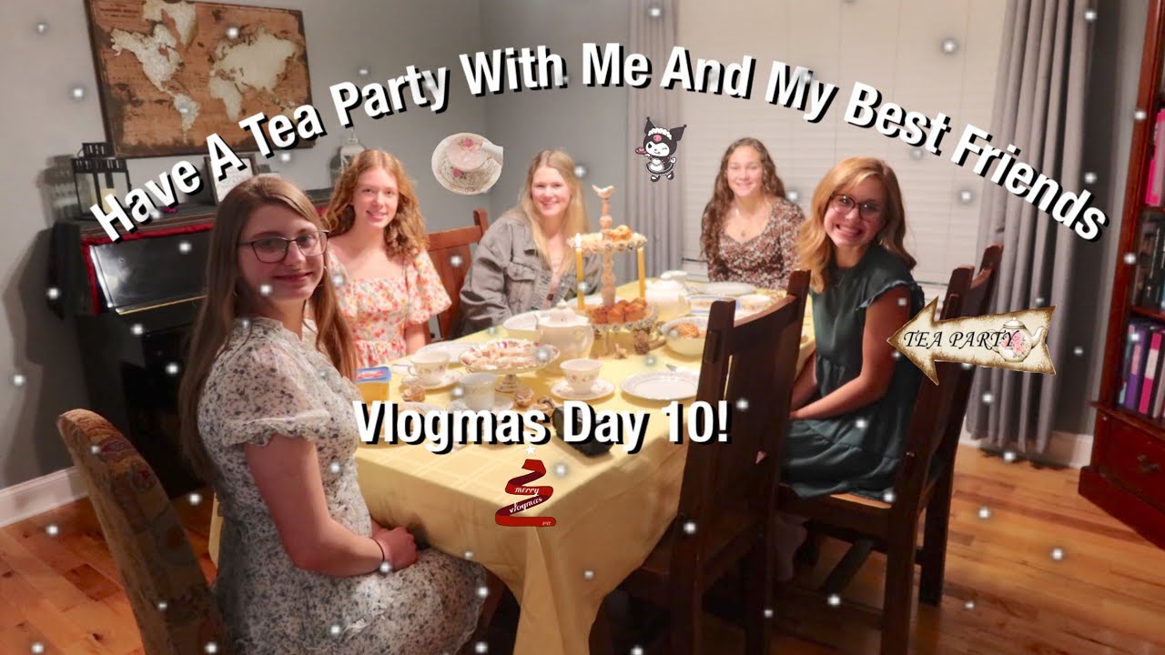 Come Have A Tea Party With Me And My Best Friends! | Vlogmas Day 10 ...