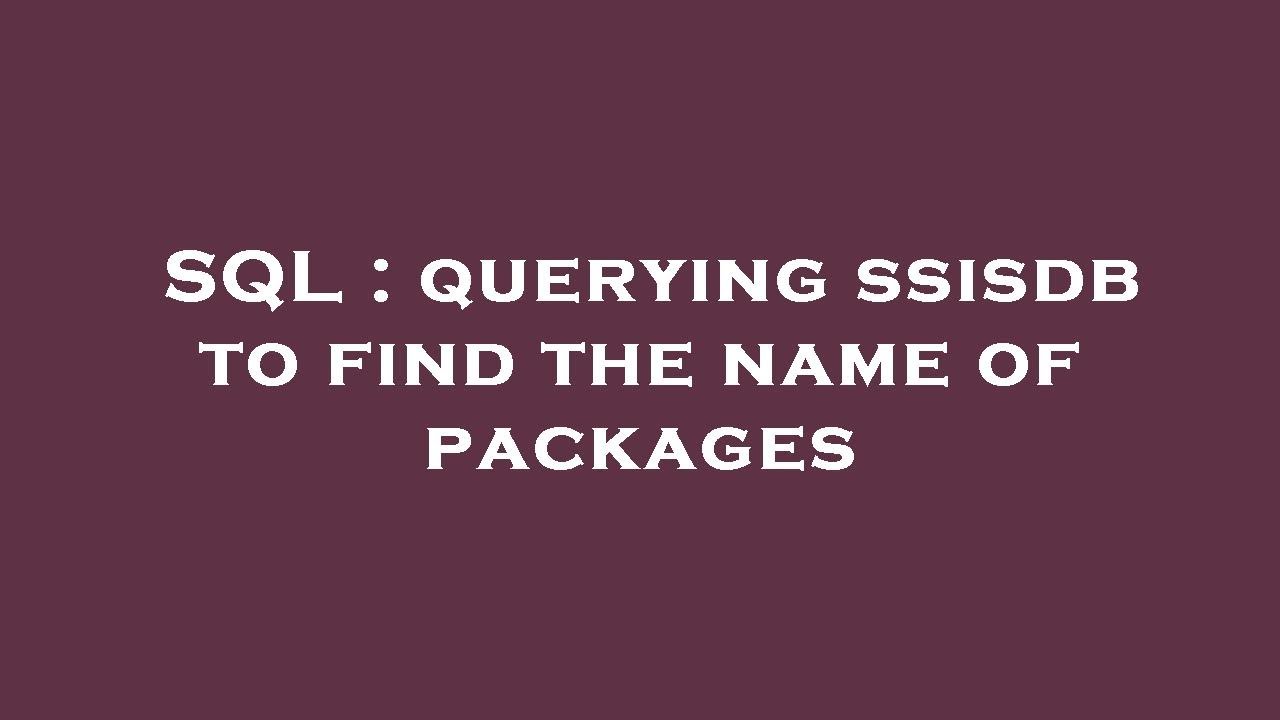 SQL : querying ssisdb to find the name of packages - YouTube