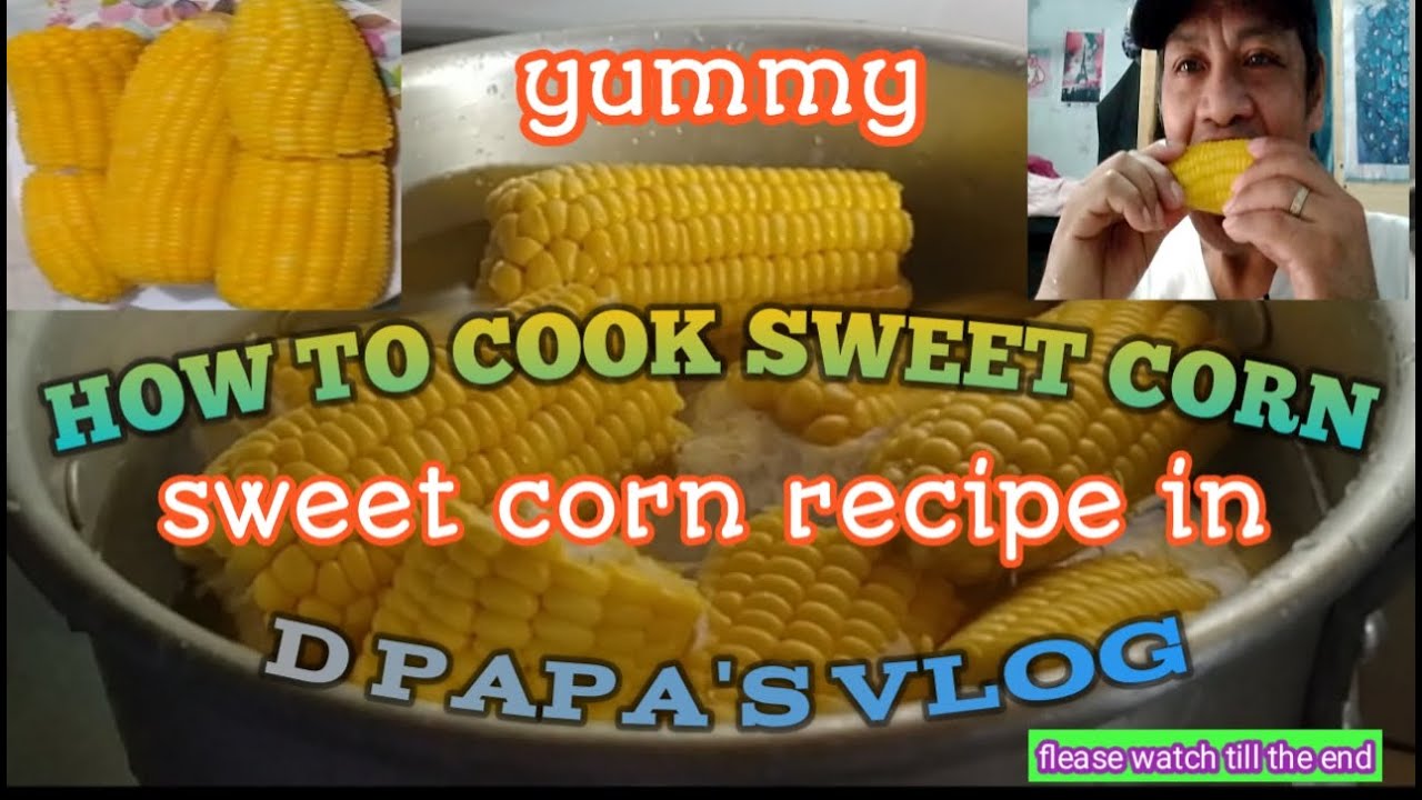 HOW TO COOK SWEET CORN/SWEET CORN RECIPE IN D PAPA'S VLOG - YouTube