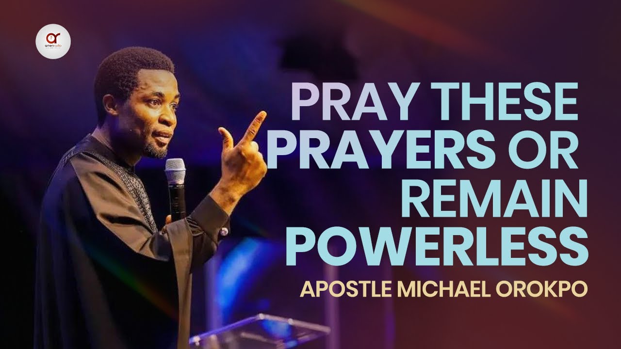 Pray These Prayers or Remain Powerless - Apostle Michael Orokpo - YouTube