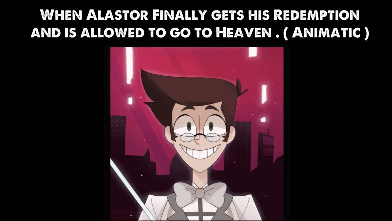 When Alastor Finally Gets His Redemption And is Allowed To Go To Heaven ...