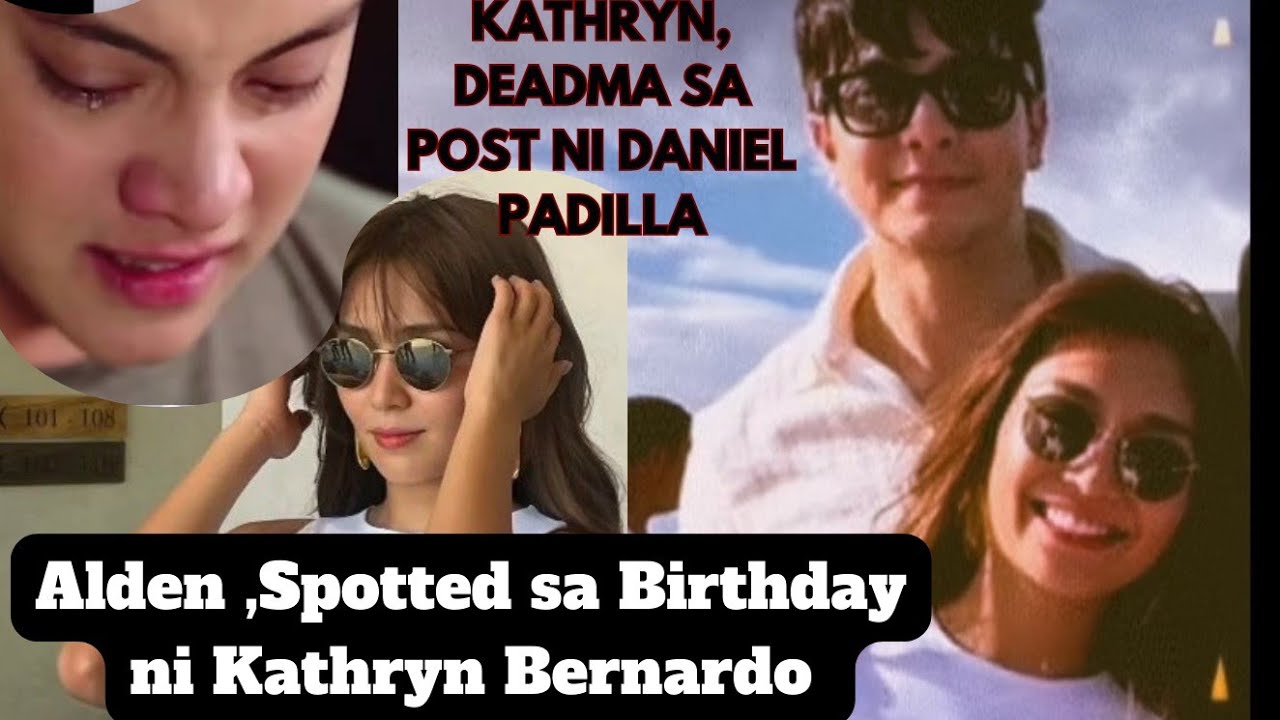 Kathryn Bernardo, Deadma ang Birthday post ni Daniel, Di Imbitado.Alden ...
