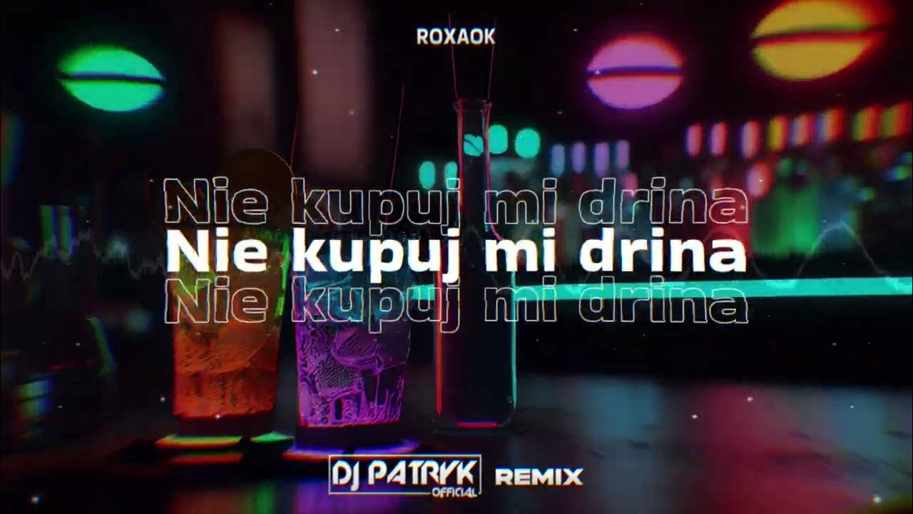 ROXAOK - Nie kupuj mi drina (DJ PATRYK REMIX 2024) - YouTube