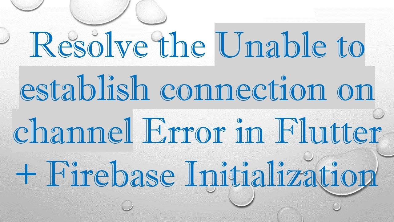 Resolve the Unable to establish connection on channel Error in Flutter + Firebase Initialization ...