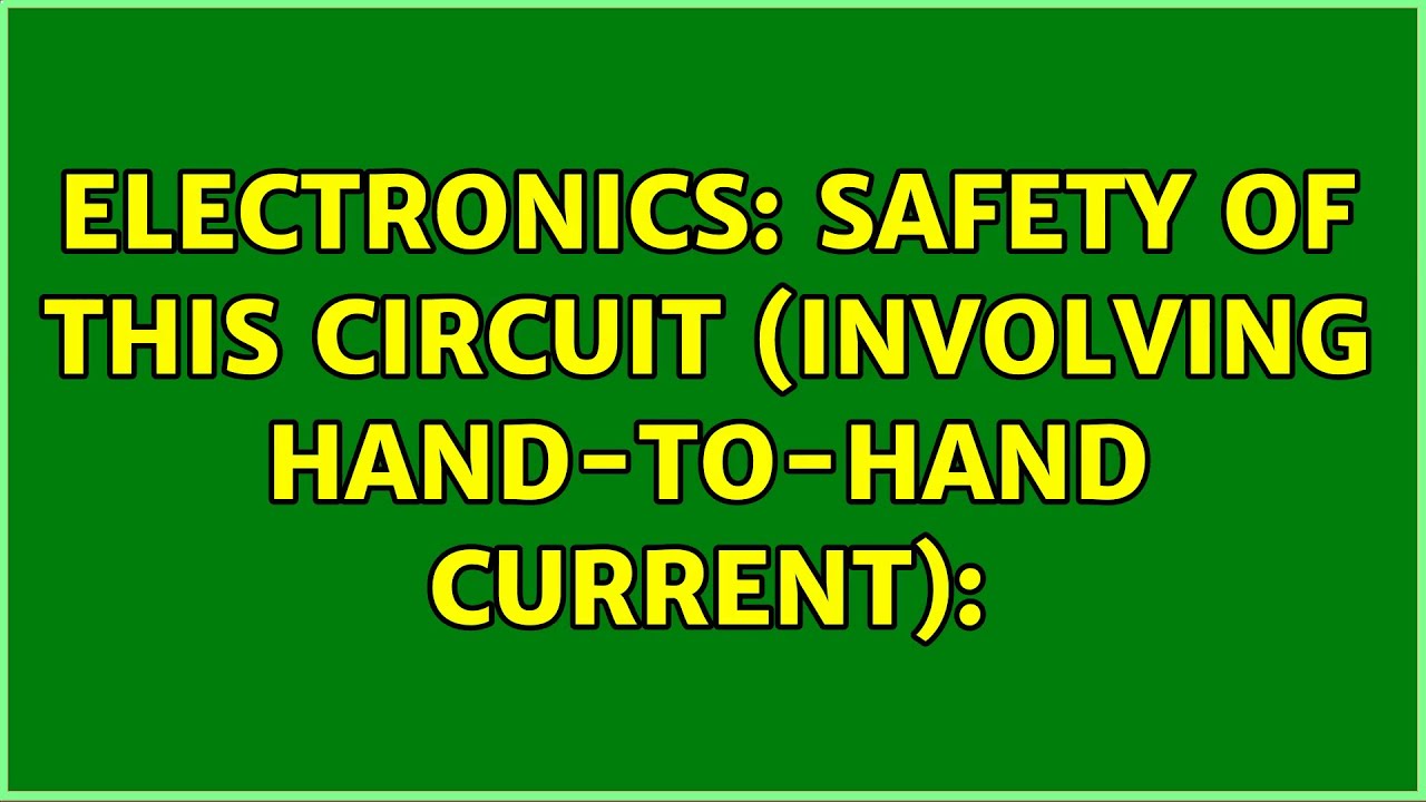 Electronics: Safety of this circuit (involving hand-to-hand current ...
