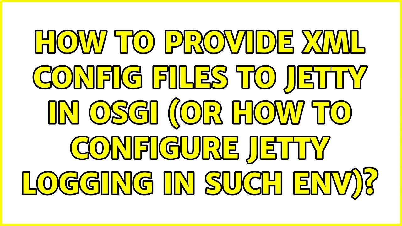 How To Provide Xml Config Files To Jetty In Osgi Or How To Configure Jetty Logging In Such Env