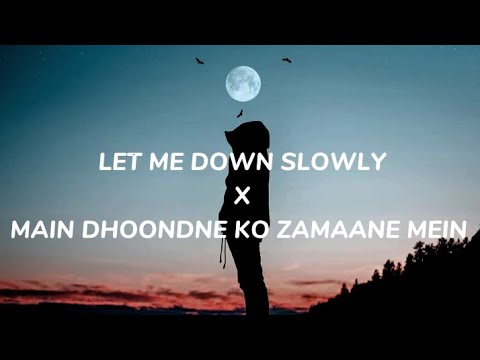 Let me down slowly x Main dhoondne ko zamaane mein (LYRICS) - YouTube
