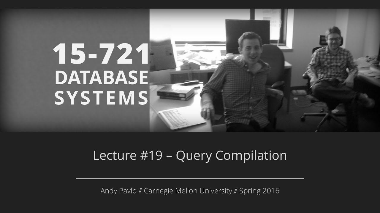 Lecture 19 Query Compilation Cmu Database Systems Spring 2016 Youtube