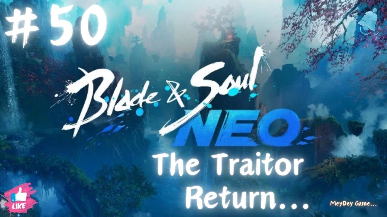 Blade & Soul Neo, The Traitor Return, ep 50 Gameplay - YouTube