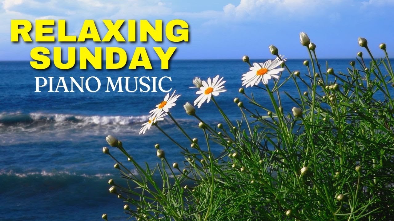Relaxing Sunday |Piano Music|Anxiety & Stress Relief, Sleep Music,Calm ...