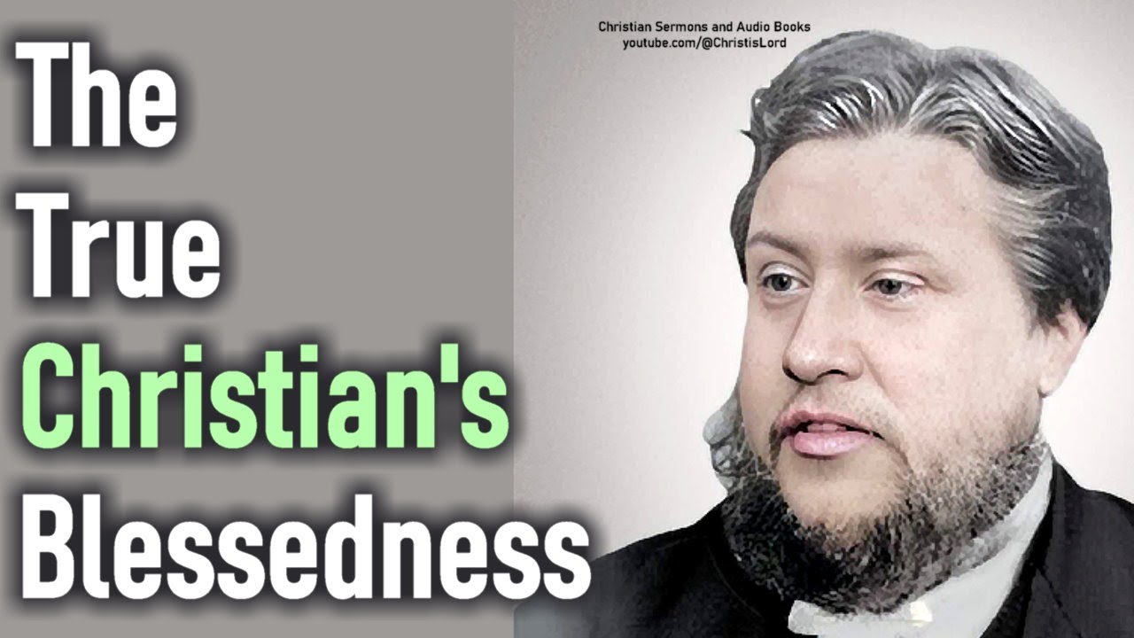 The True Christian's Blessedness - Charles Spurgeon Sermon - YouTube