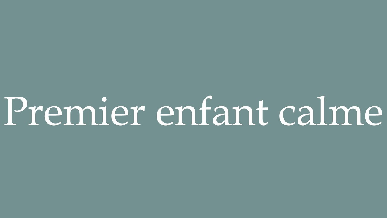 How to Pronounce ''Premier enfant calme'' (First calm child) Correctly ...