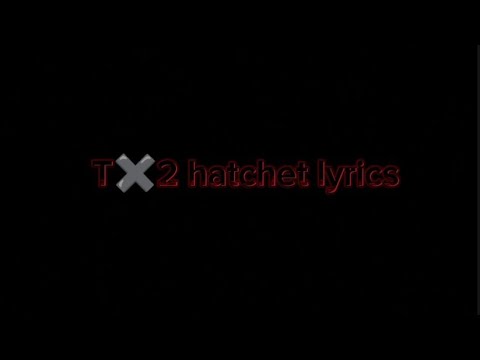 Tx2-Hatchet LYRIC VIDEO - YouTube