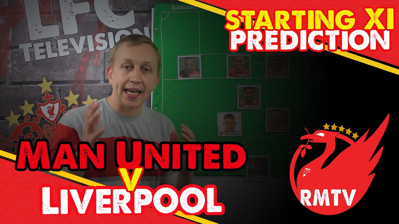 Man United V Liverpool Starting Xi Prediction Show Youtube