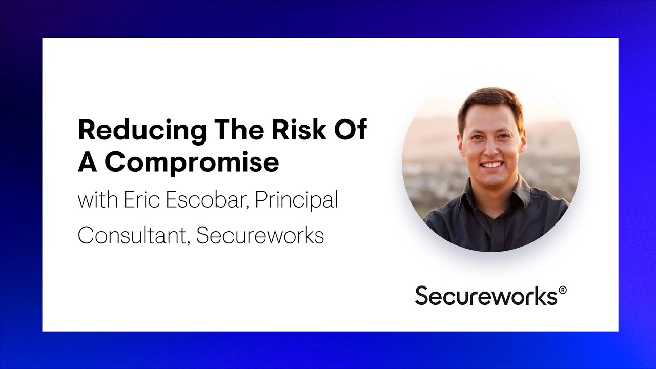 Reducing The Risk Of A Compromise with Eric Escobar, Principal ...
