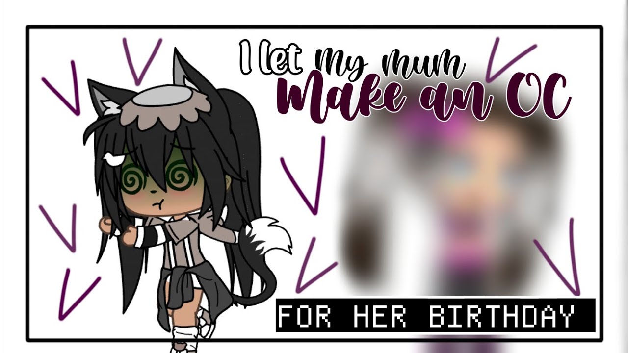 I LET MY MUM MAKE A GACHA CHARACTER FOR HER BIRTHDAY! || Gacha Life ...