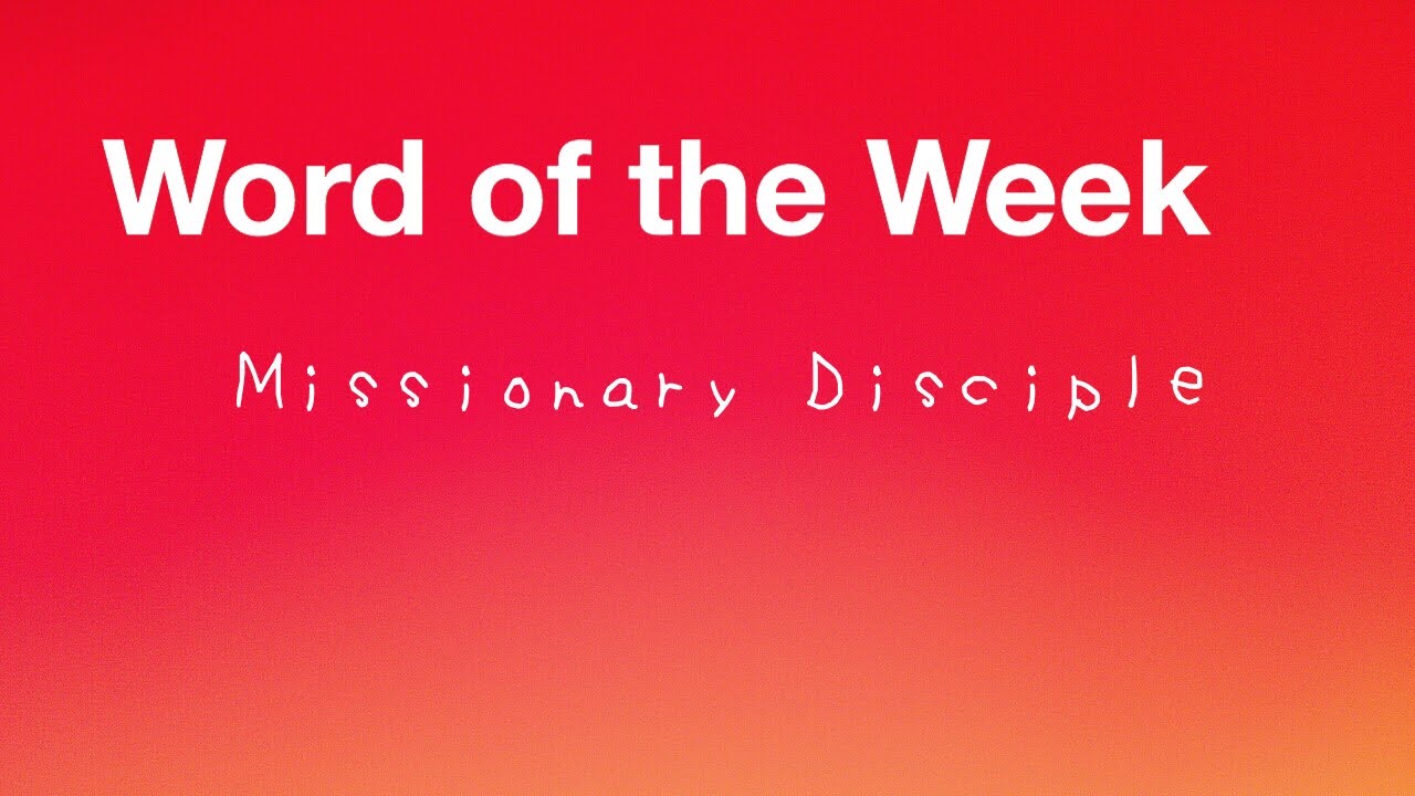 WORD OF THE WEEK: MISSIONARY DISCIPLE - YouTube
