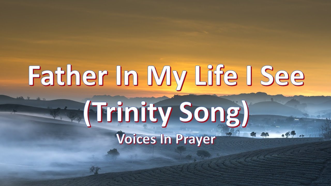 Father In My Life I See. Trinity Song. Voices In Prayer (with lyrics ...