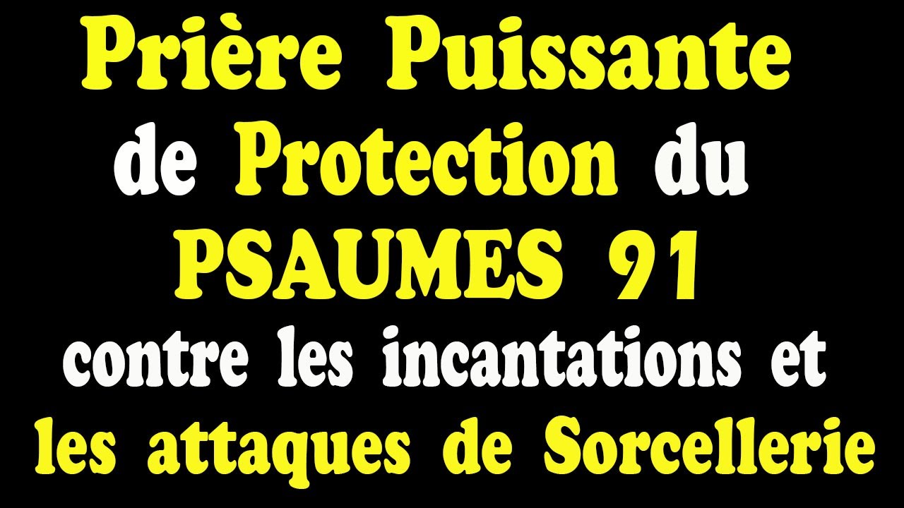 PRIÈRE PUISSANTE DE PROTECTION DU PSAUMES 91 CONTRE LES INCANTATIONS ET ...