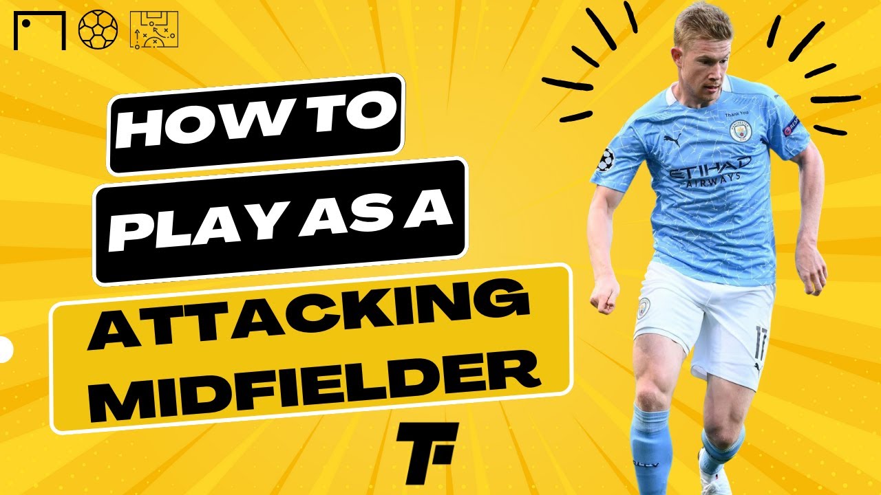 How to Play as an Attacking Midfielder (CAM):Tips and Techniques for ...