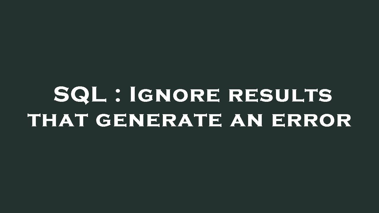 SQL Ignore Results That Generate An Error YouTube SQL Ignore Results That Generate An Error YouTube
