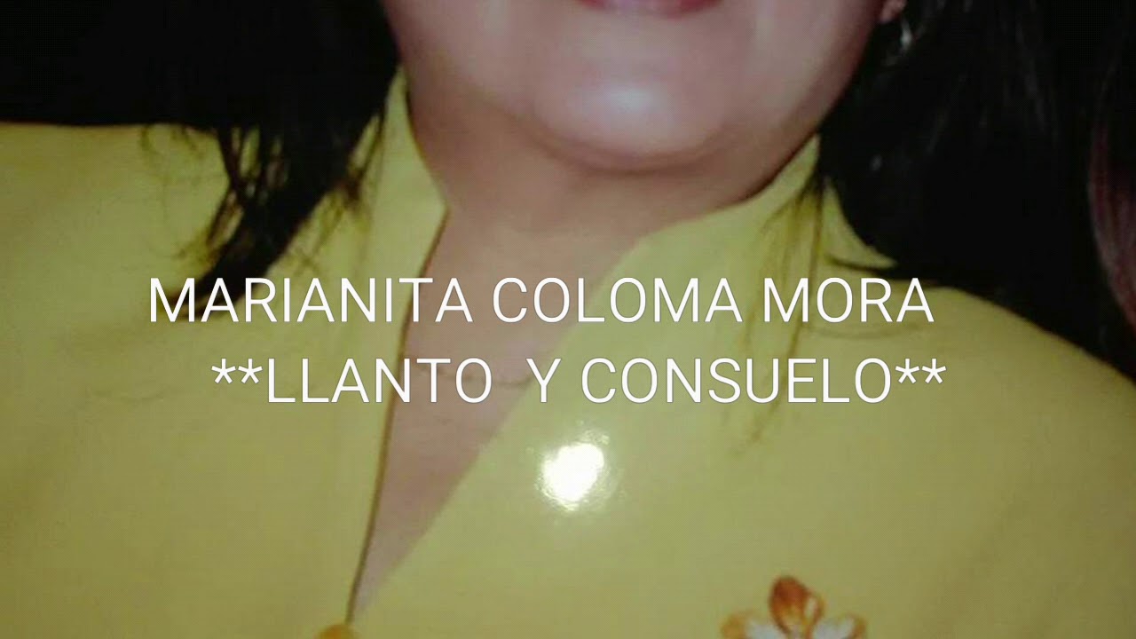 LLANTO Y CONSUELO. MARIANITA COLOMA MORA - YouTube