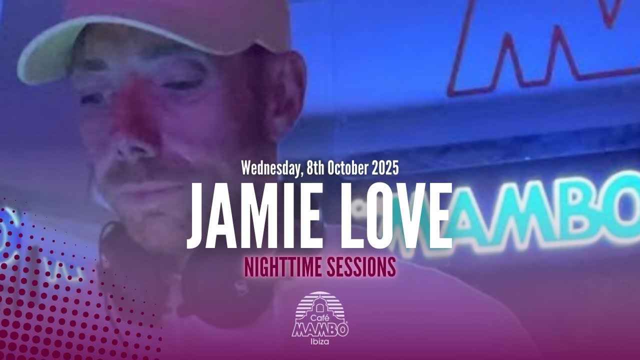 JAMIE LOVE | FINAL NIGHT TIME SESSION AT CAFÉ MAMBO IBIZA | WED OCT 8 ...