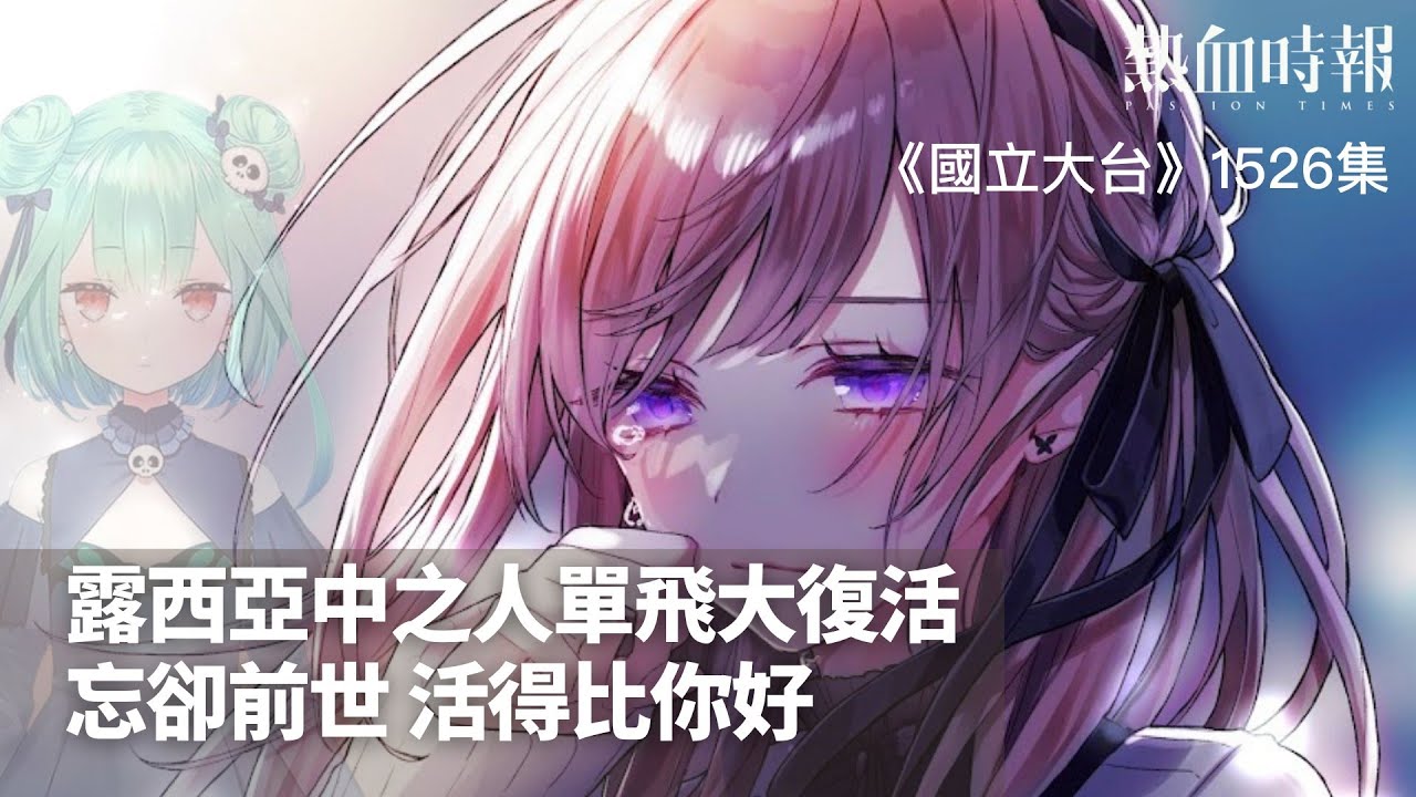 【國立大台 Ep 1526】露西亞中之人單飛大復活 忘卻前世 活得比你好 Youtube