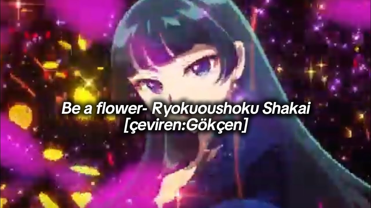 Be a flower- Ryokuoushoku Shakai [türkçe çeviri] - YouTube