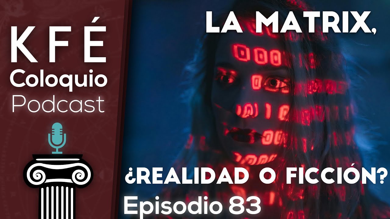 La MATRIX, ¿Realidad o ficción? ¡VIVIMOS EN UNA SIMULACIÓN! - KFÉ Coloquio podcast EP # 83 - YouTube